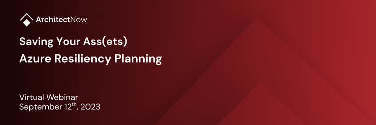 Webinar Slide Deck: Saving Your Ass(ets) - Azure Resiliency Planning | ArchitectNow